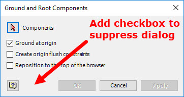 Add Option to Suppress "Ground and Root Components" dialog box with checkbox - Autodesk Community